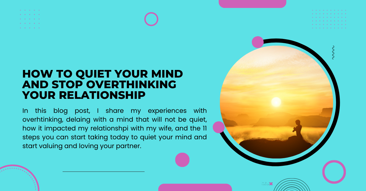 How to quiet your mind and stop overthinking your relationship ...
